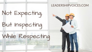 Expecting, Inspecting, and Respecting | Leadership Voices