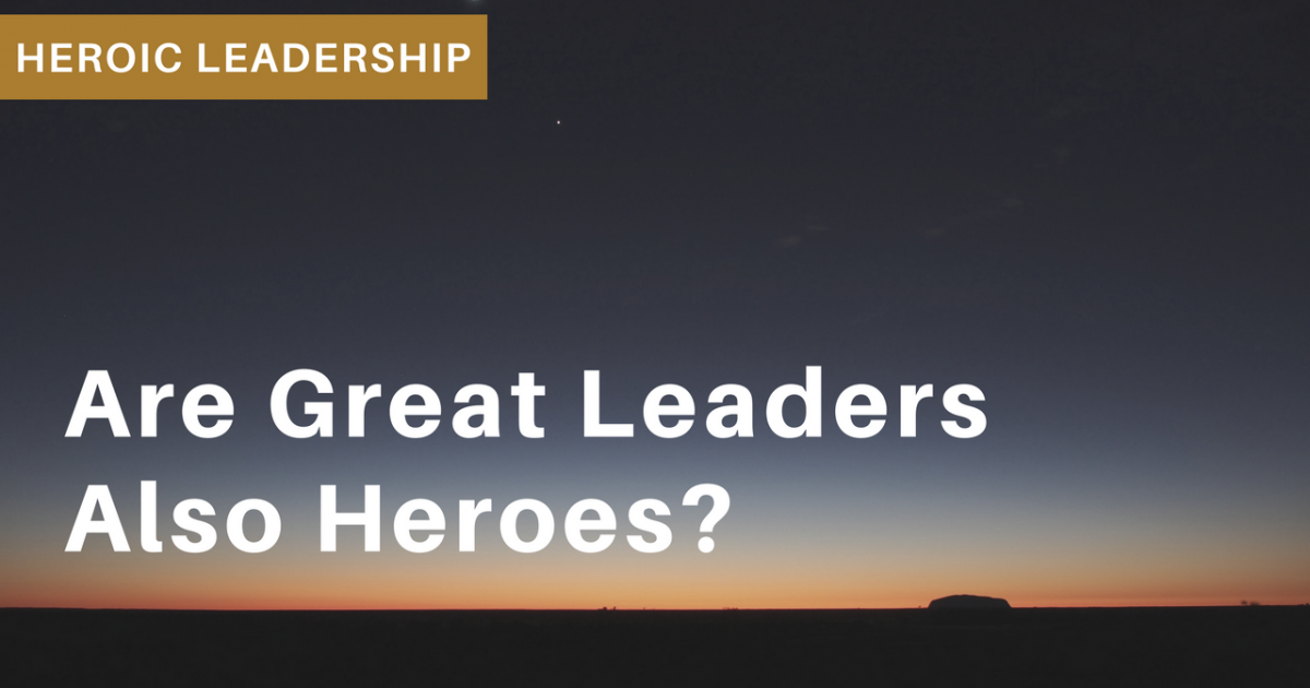 Heroic Leadership | Leadership Voices